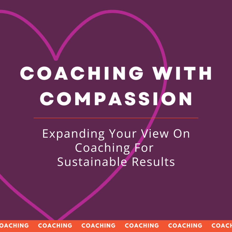 Coaching with Compassion: Expanding Your View On Coaching For ...