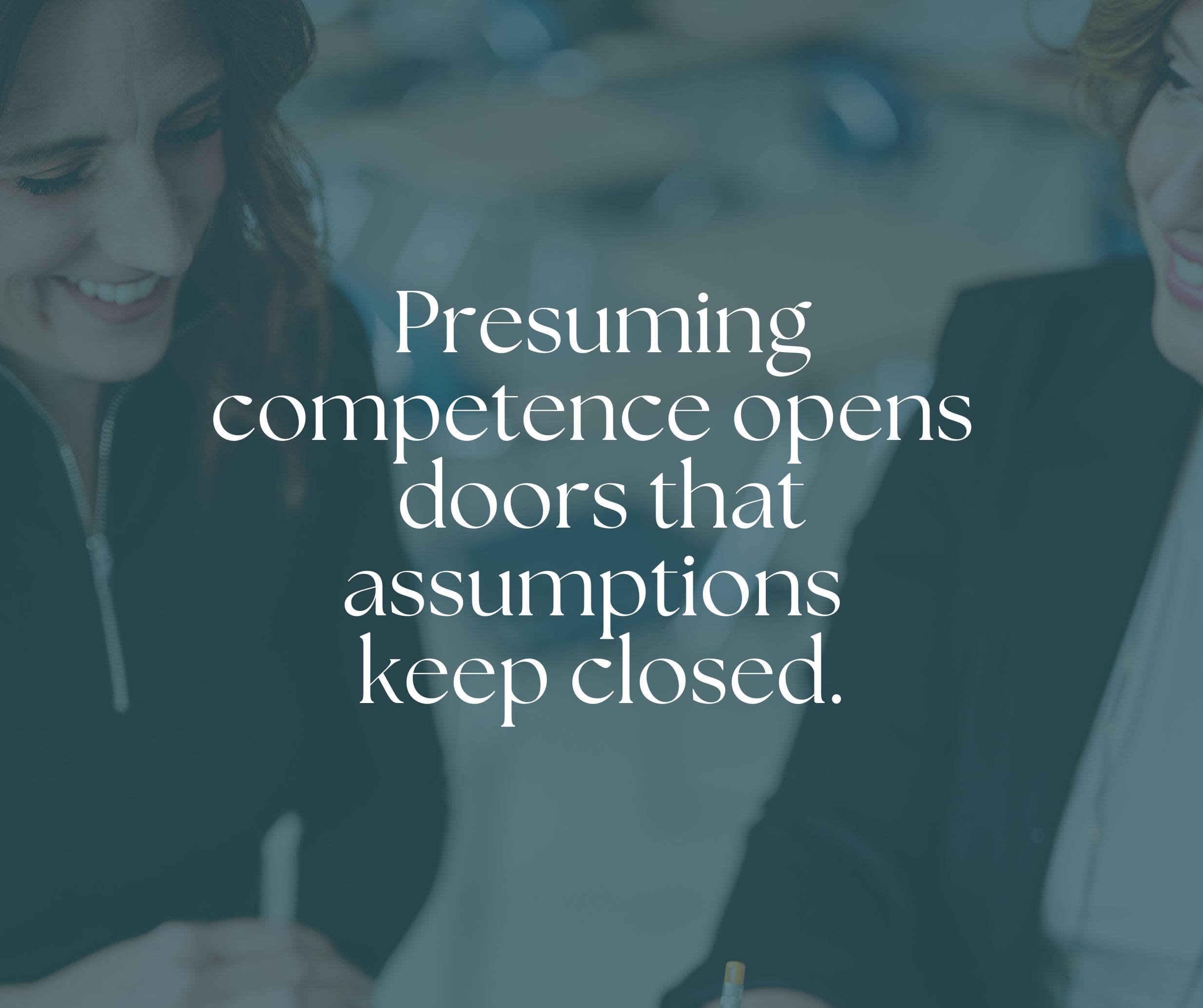Presuming competence opens doors that assumptions keep closed ...